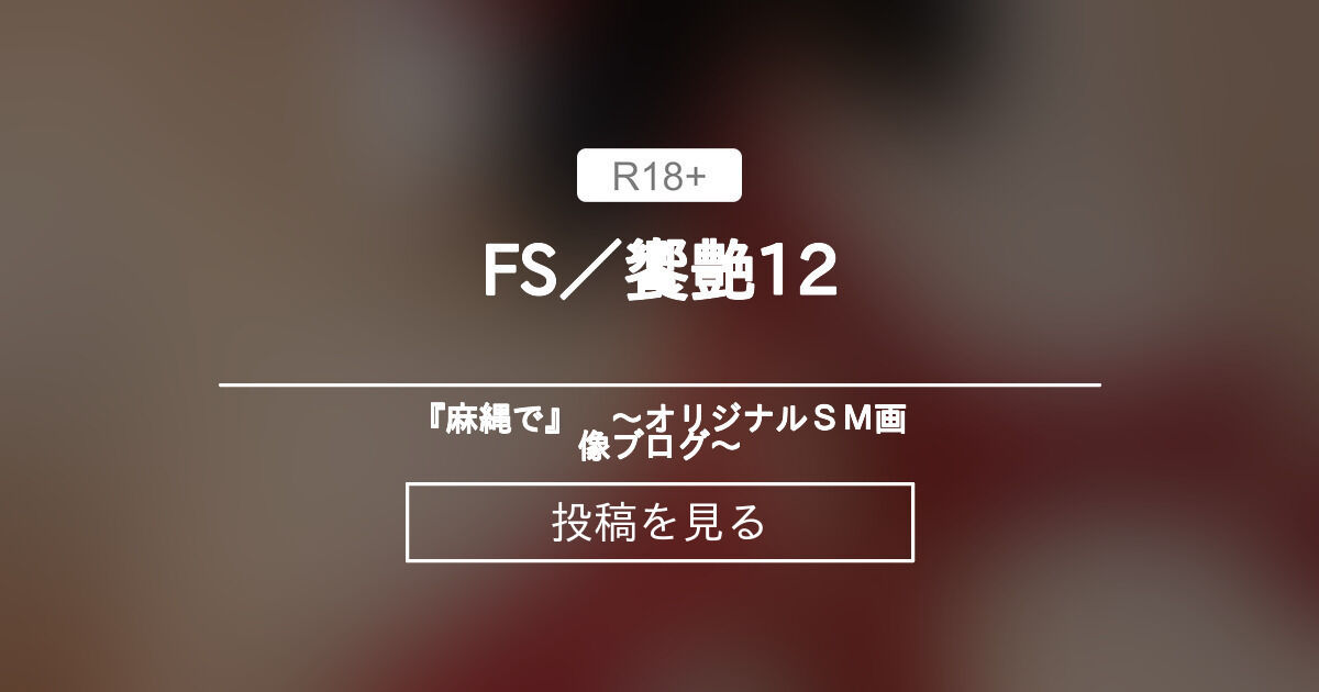 FS／饗艶12 - 『麻縄で』 ～オリジナルSM画像ブログ～ (コウ ʞoн@koh_asanaw)の投稿｜ファンティア[Fantia]