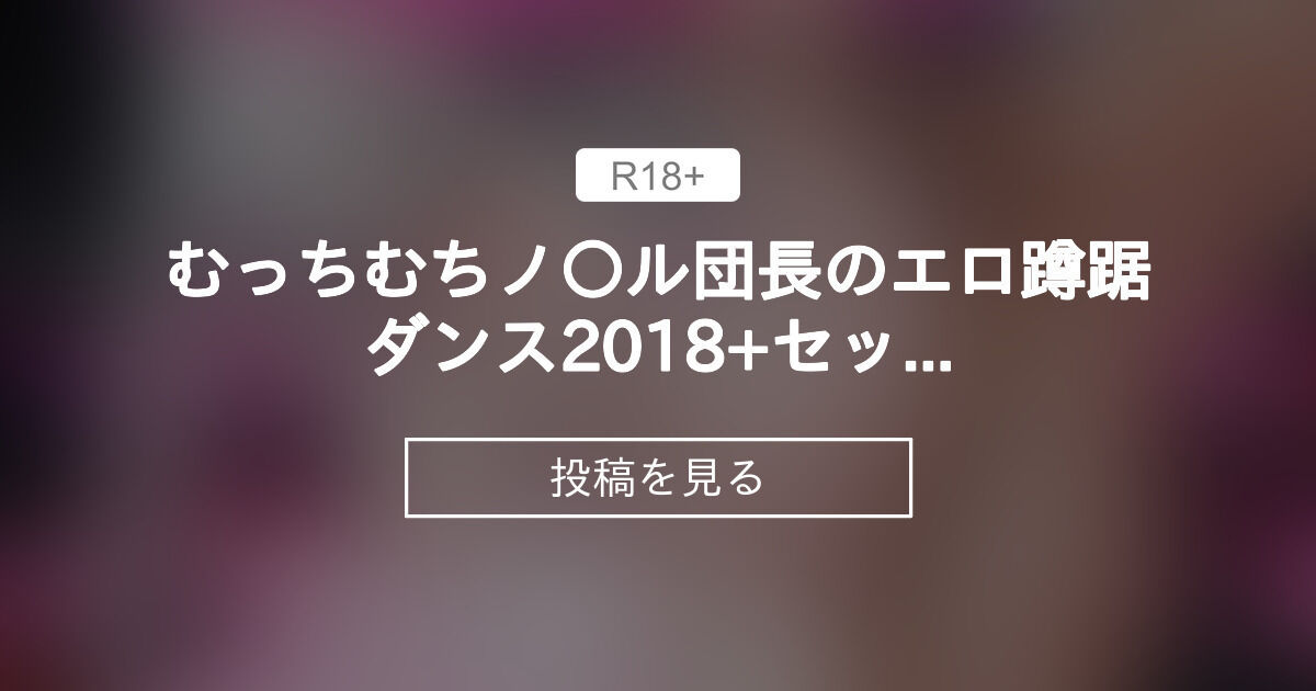 【3D】 むっちむちノ ル団長のエロ蹲踞ダンス2018+セックス! - numuファンクラブ (numu)の投稿｜ファンティア[Fantia]