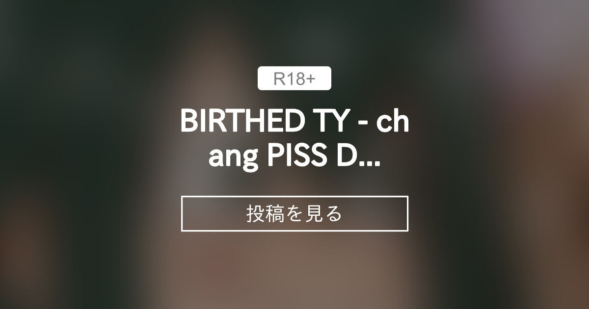 BIRTHED TY - chang PISS DRINKING !!!!! - トライアヌス分室 (転生くん)の投稿｜ファンティア[Fantia]