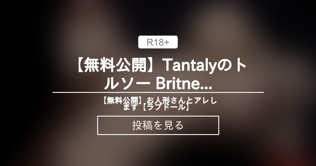 【Tantaly】 【無料公開】Tantalyのトルソー Britney使ってみた - 【無料公開】お人形さんとアレします【ラブドール ...