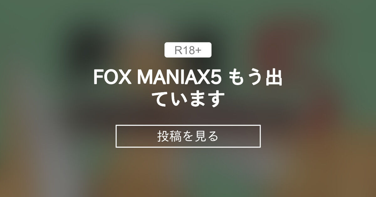 FOX MANIAX5 もう出ています - サイバーきつね村 (キツネコフ)の投稿｜ファンティア[Fantia]