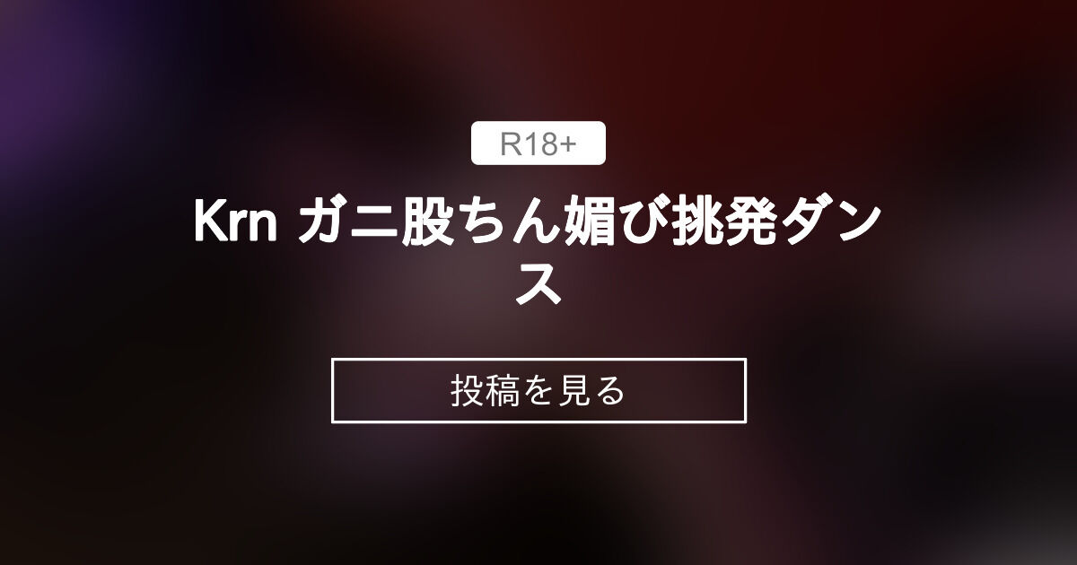 Krn ガニ股ちん媚び挑発ダンス - しれしれ (siresire)の投稿｜ファンティア[Fantia]