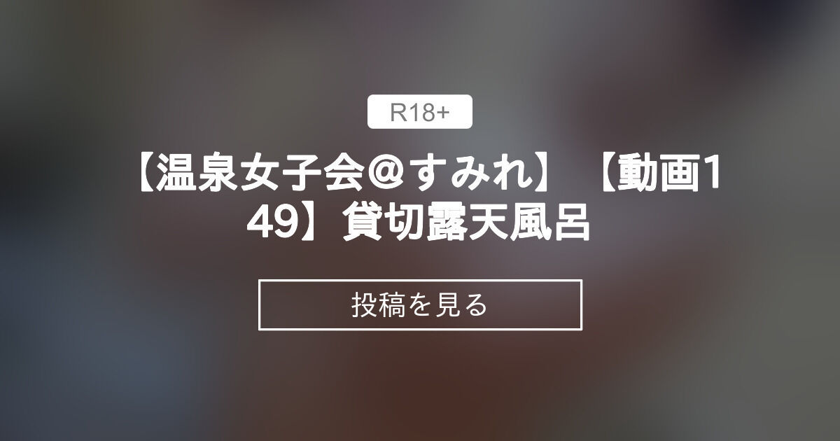 【貸切露天風呂】 【温泉女子会＠すみれ】【動画149】貸切露天風呂 - 温泉好きさん集まれ♪ (温泉女子会公式)の投稿｜ファンティア[Fantia]