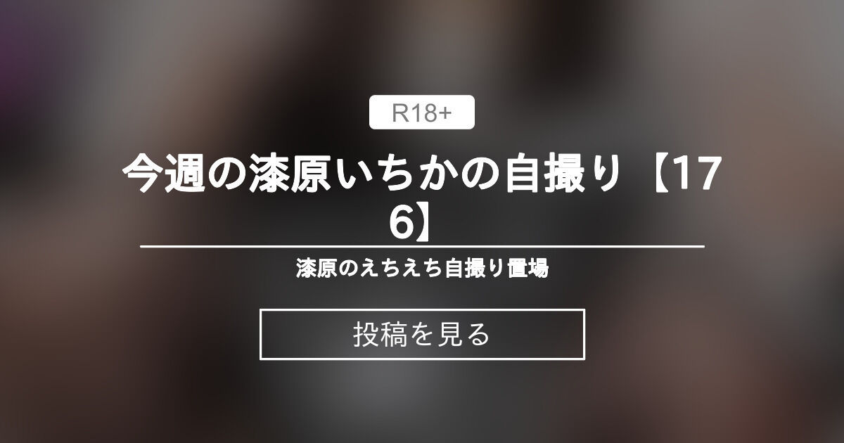 【自撮り】 今週の漆原いちかの自撮り【176】 - 漆原のえちえち自撮り置場 (漆原いちか)の投稿｜ファンティア[Fantia]