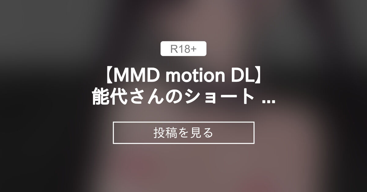 【3D】 【MMD motion DL】能代さんのショート 2 - Default 工房 (6i)の投稿｜ファンティア[Fantia]