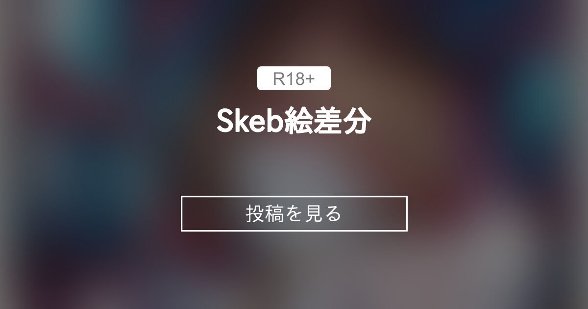 【R-18】 Skeb絵差分 - 貧乏ゆすり超特急Fantia (モチマコ)の投稿｜ファンティア[Fantia]