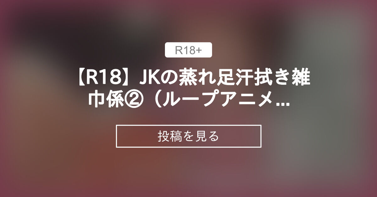 【JK】 【R18】JKの蒸れ足汗拭き雑巾係②（ループアニメ） - Yuyuファンクラブ (Yuyu)の投稿｜ファンティア[Fantia]