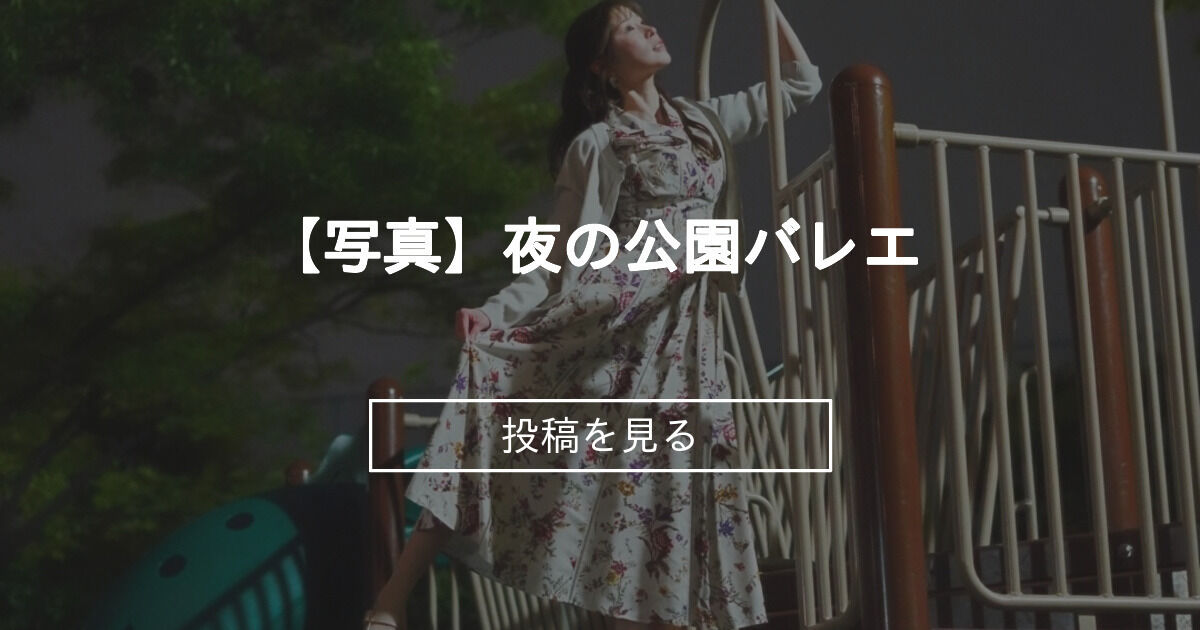 【夜撮影】 【写真】夜の公園🩰バレエ𓂃 𓈒𓏸 - いちごてゃんファンクラブ👼🏻🍓Ichigo Eguchi (江口いちご)の投稿｜ファンティア ...
