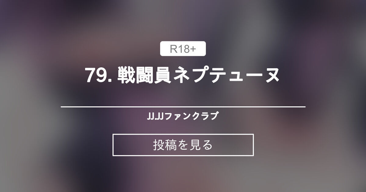 79. 戦闘員ネプテューヌ - JJ.JJファンクラブ (JJ.JJ)の投稿｜ファンティア[Fantia]