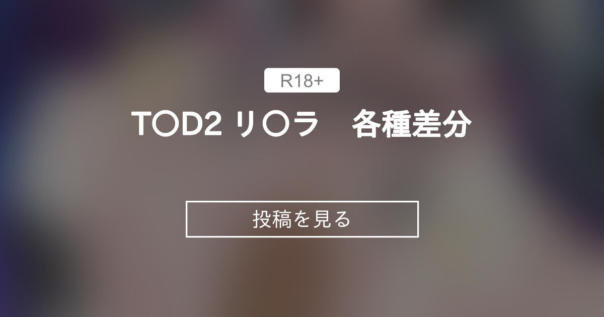 T〇D2 リ〇ラ 各種差分 - nb. (西園寺ぽるぽる)の投稿｜ファンティア[Fantia]