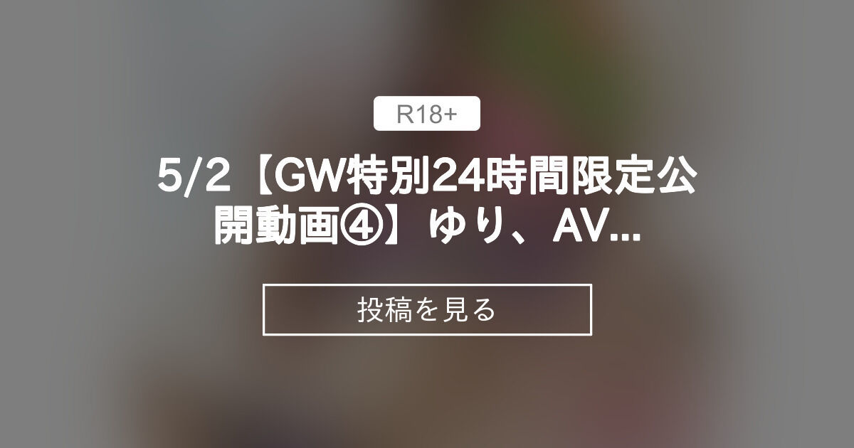 5/2【GW特別24時間限定公開動画④】ゆり、AVデビュー⁉️ - ゆり天然Gカップサルート大好き (ゆり天然Gカップ サルート大好き)の投稿｜ファンティア[Fantia]