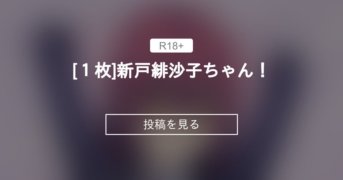 【R-18】 [1枚]新戸緋沙子ちゃん！ - くろ牧場後援会 (くろ@くろ牧場)の投稿｜ファンティア[Fantia]