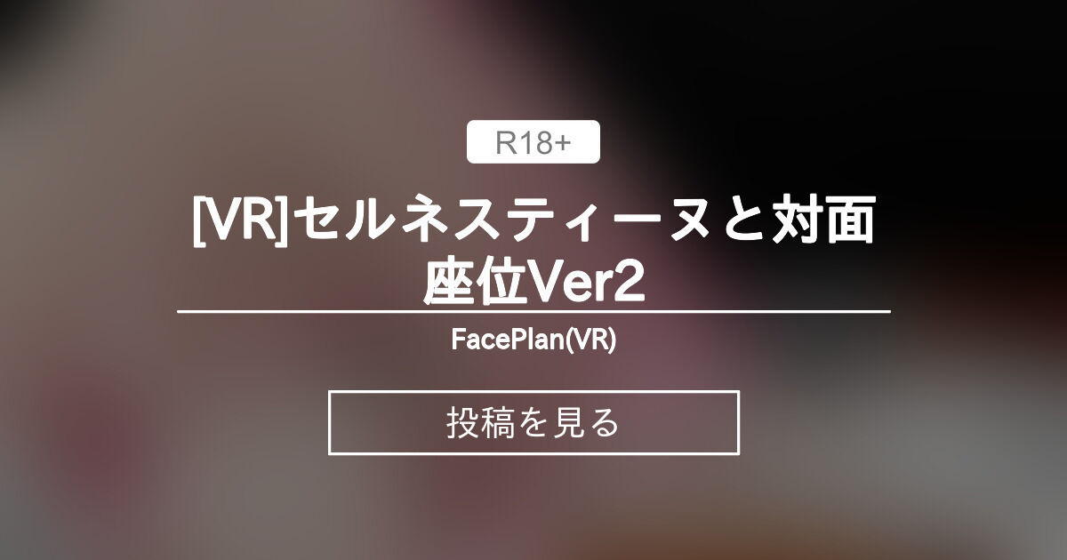 【VR】 [VR]セルネスティーヌと対面座位Ver2 - FacePlan(VR) (FacePlan)の投稿｜ファンティア[Fantia]