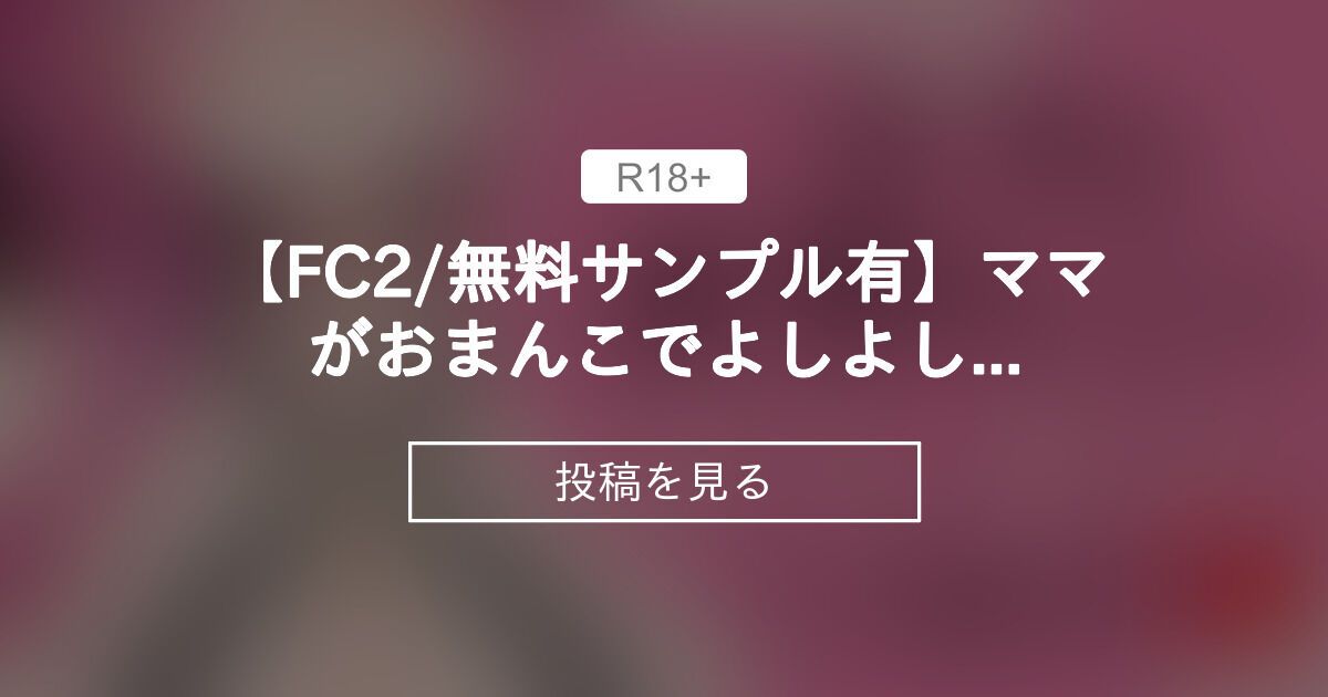 【ママ】 【FC2/無料サンプル有】ママがおまんこでよしよししてあげる - シスター・アンのお仕置き部屋♡ (Angelica アンジェリカ【H.LIVE】)の投稿｜ファンティア[Fantia]
