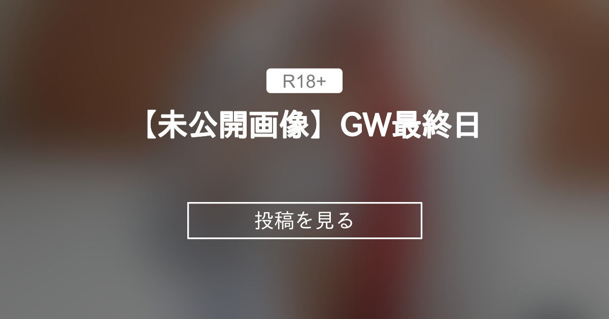 【未公開画像】GW最終日 - ぱるぷんて (ぱるぷんて)の投稿｜ファンティア[Fantia]