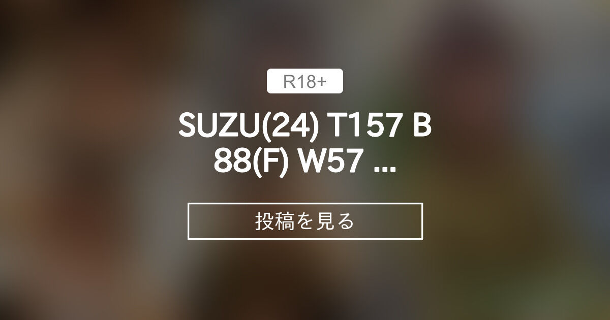【ハイビジョン】 SUZU(24) T157 B88(F) W57 H87 - ホイホイランド (素人ホイホイ)の投稿｜ファンティア[Fantia]
