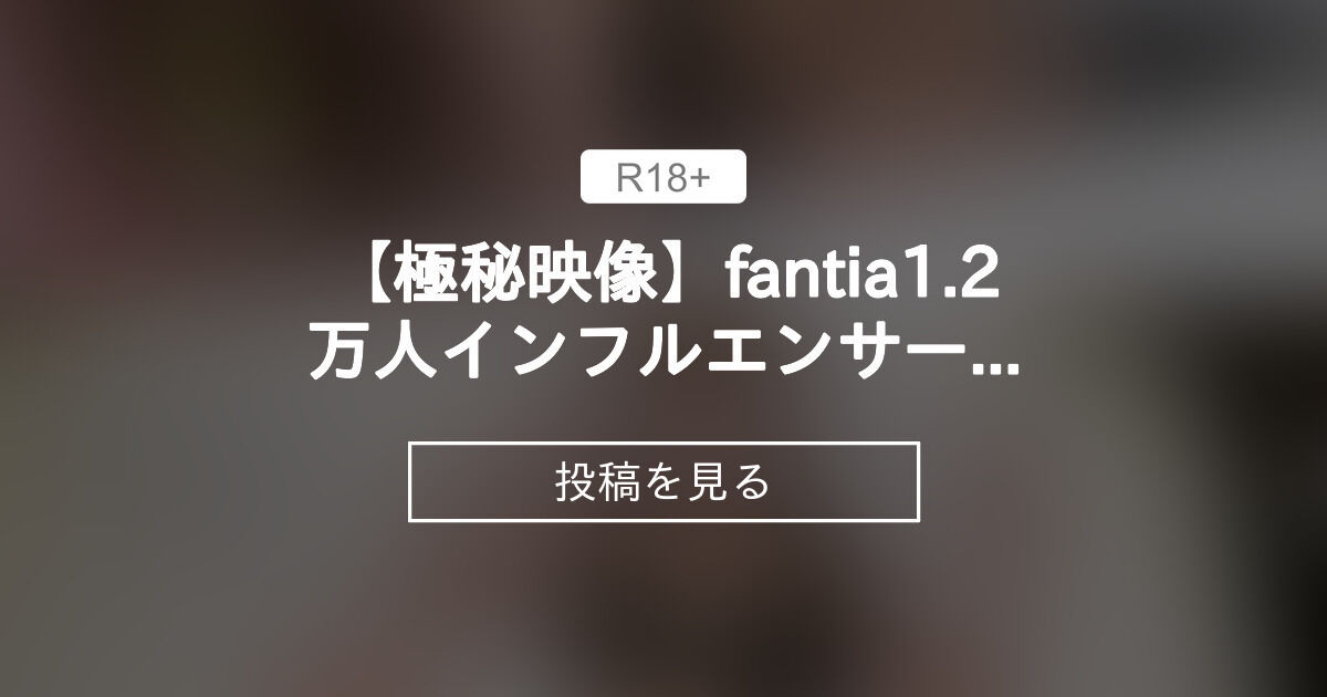 【極秘映像】fantia1.2万人インフルエンサーGカップ美女に中出し - 素人倉庫（エスペランサ） (エスペランサ)の投稿｜ファンティア[Fantia]