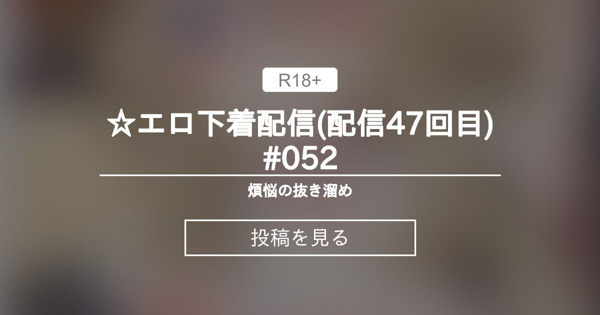 【配信】 ☆エロ下着配信(配信47回目)#052 - 煩悩の抜き溜め (煩悩侍)の投稿｜ファンティア[Fantia]