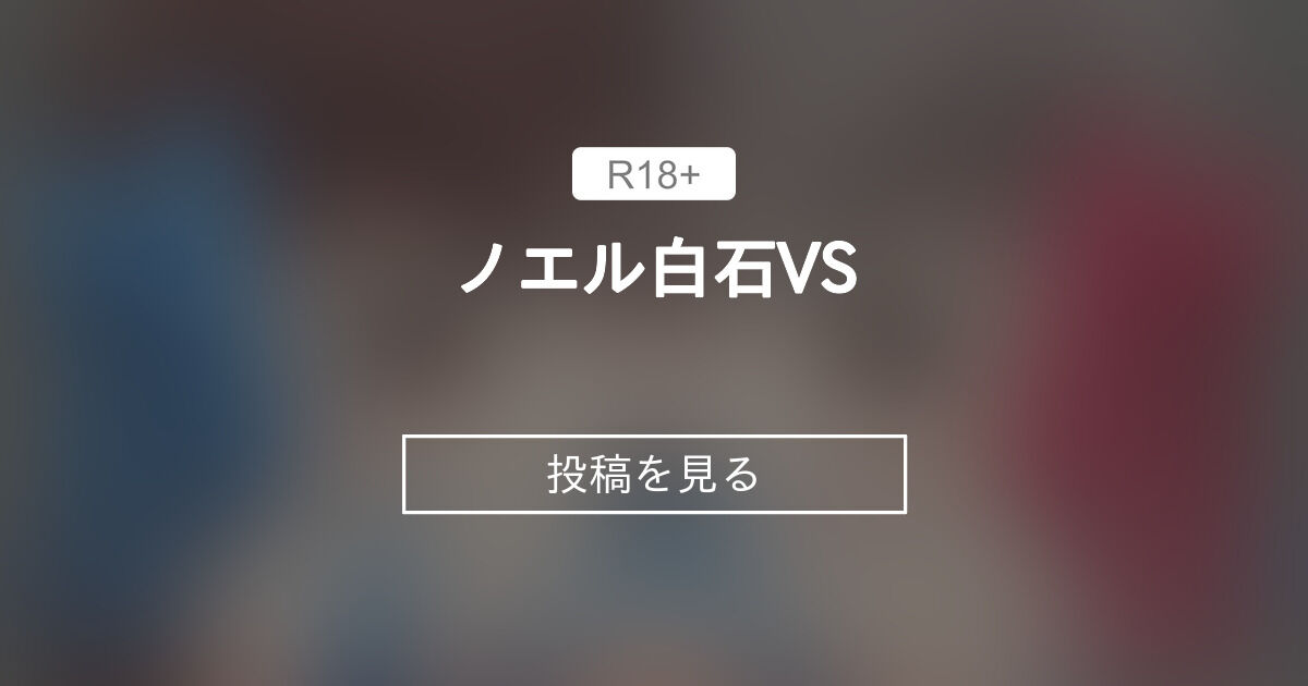 【同一CP】 ノエル白石VS - YOJO (桑東)の投稿｜ファンティア[Fantia]
