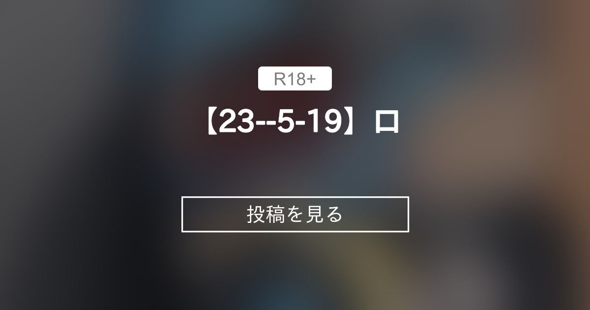 【23 5 19】口 ひみみhimimiファンクラブ ひみみhimimi の投稿｜ファンティア[fantia]