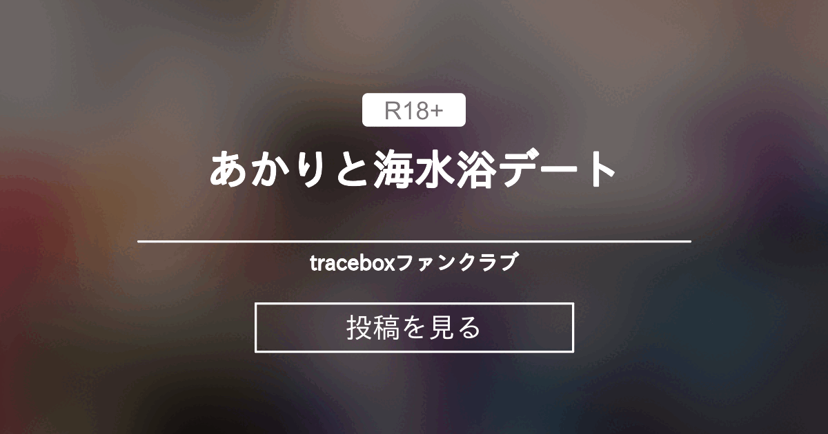 【mmd】 あかりと海水浴デート - traceboxファンクラブ (tracebox)の投稿｜ファンティア[Fantia]