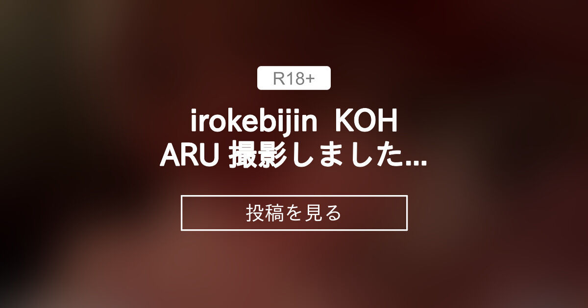 【Irokebijin】 irokebijin KOHARU 撮影しました。 - DDFAN (DesireDistributor)の投稿｜ファンティア[Fantia]