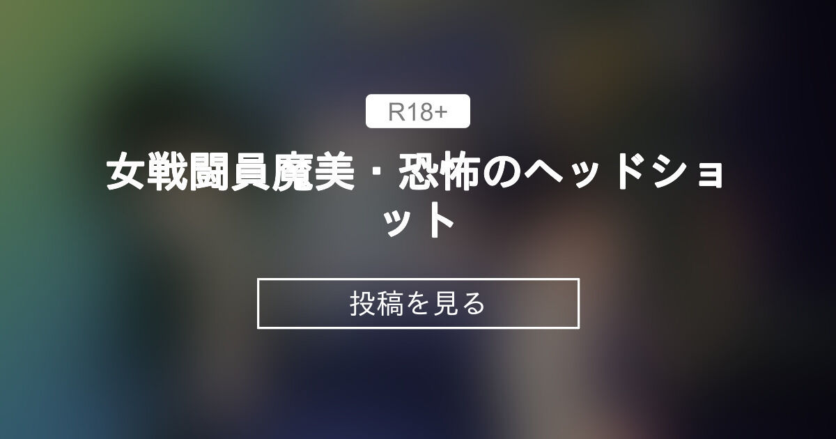 女戦闘員魔美・恐怖のヘッドショット - クチナシ館 (Kisirian)の投稿｜ファンティア[Fantia]