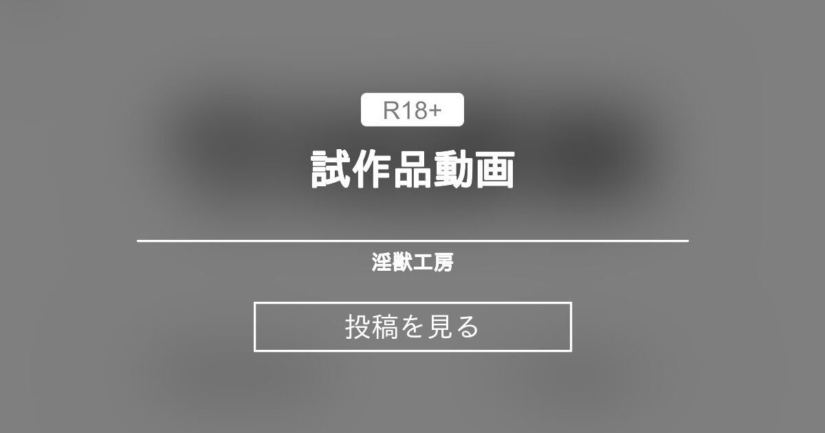 【試作品】 試作品動画 - 淫獣工房 (プロトタイプXIV)の投稿｜ファンティア[Fantia]