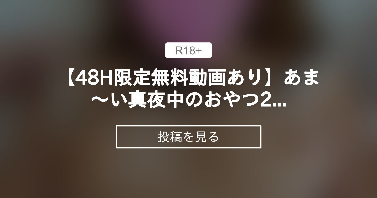 【中出し】 【48H限定無料動画あり】あま～い真夜中のおやつ💕2023年5月20日号 - 【毎日更新】ガチ素人の生ハメ中出し動画 (蜜のあわれ)の投稿｜ファンティア[Fantia]