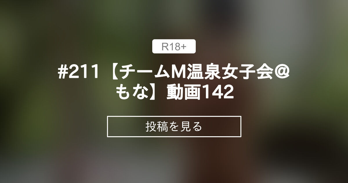 【貸切露天風呂】 211【チームm温泉女子会＠もな】動画142 温泉でヌクる会 チームm♡温泉女子会公式 の投稿｜ファンティア[fantia]