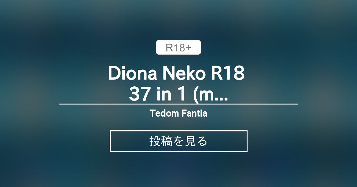 Diona Neko R18 37 in 1 (mod) - Tedom Fantia (tedom)の投稿｜ファンティア[Fantia]