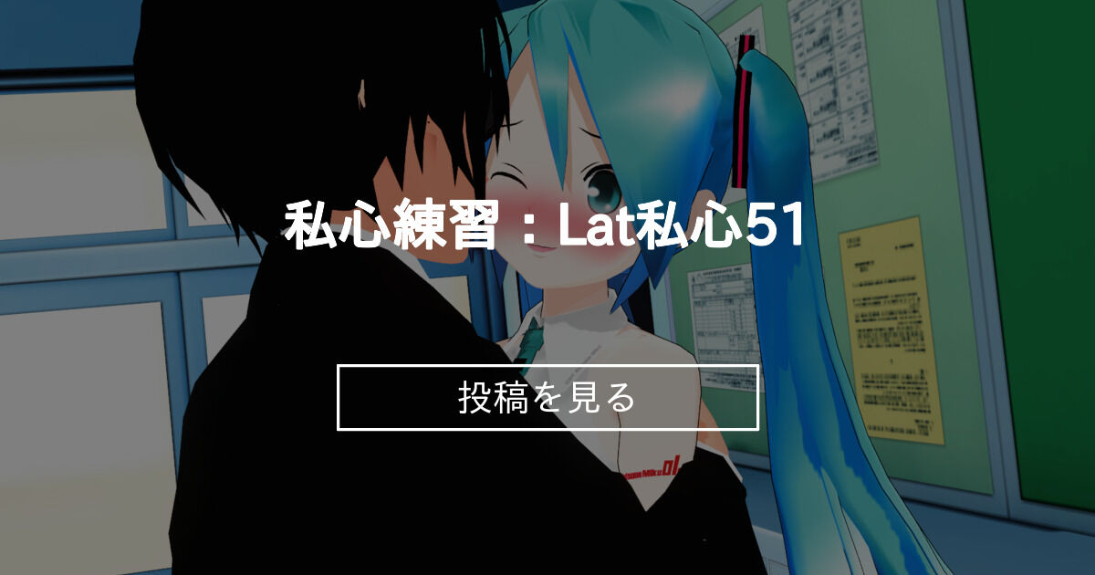 【Lat式ミク】 私心練習：Lat私心51 - 呆音的日更日常 (呆音)の投稿｜ファンティア[Fantia]