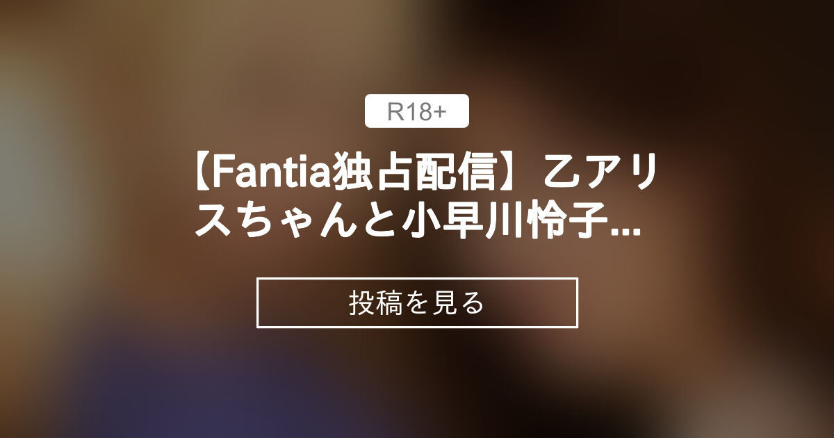 【ドリームチケット】 【Fantia独占配信】乙アリスちゃんと小早川怜子さんの撮影現場の裏側が見れちゃう！？ - WAAPグループ総合サロン (WAAP・DREAMTICKET)の投稿｜ファン ...