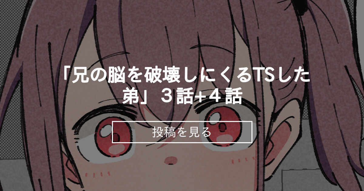 「兄の脳を破壊しにくるTSした弟」3話+4話 - 槻木こうすけ (ツキギ)の投稿｜ファンティア[Fantia]