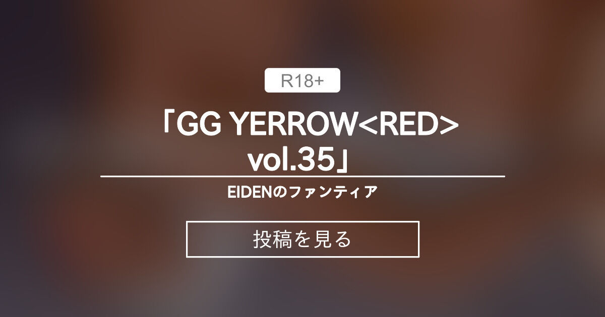 【グリグリ】 「GG YERROW vol.35」 - EIDENのファンティア (EIDEN)の投稿｜ファンティア[Fantia]