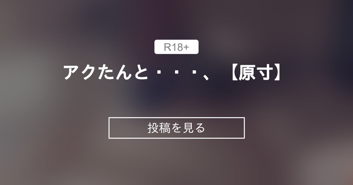 【巨乳】 アクたんと・・・、【原寸】 - lv.249ファンクラブ (lv.249)の投稿｜ファンティア[Fantia]