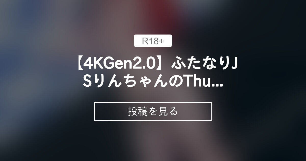 【4K】 【4KGen2.0】ふたなりJSりんちゃんのThumbs up - 3D紳士動画製作所 (Bryan)の投稿｜ファンティア[Fantia]