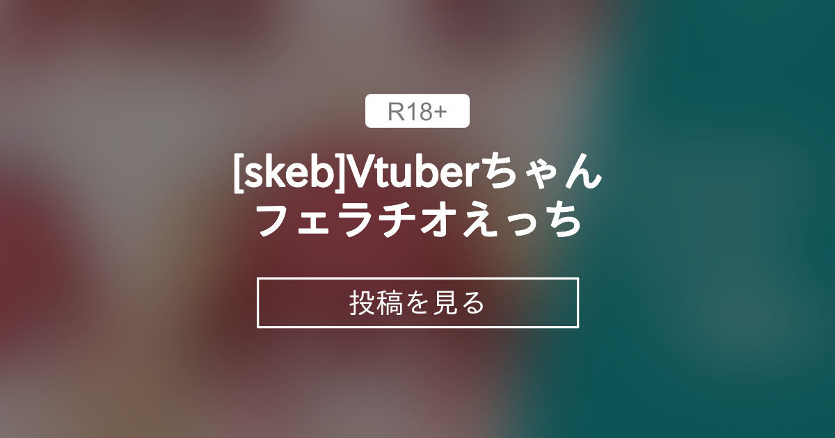 【Skeb】 [skeb]Vtuberちゃんフェラチオえっち💕 - きりみあ🐾ファンクラブ (きりみあ🐾)の投稿｜ファンティア[Fantia]