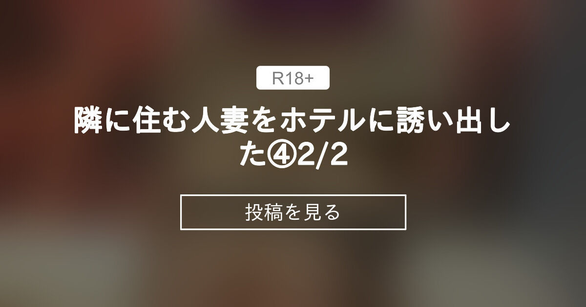 隣に住む人妻をホテルに誘い出した④2/2 - ましゅまろ屋 (佐竹ひなLcup)の投稿｜ファンティア[Fantia]