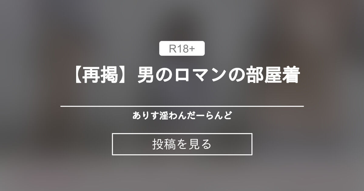 【部屋着】 【再掲】男のロマンの部屋着♡ - 🎂8月お誕生月♡ありす淫わんだーらんど♡ (ありすLIA)の投稿｜ファンティア[Fantia]