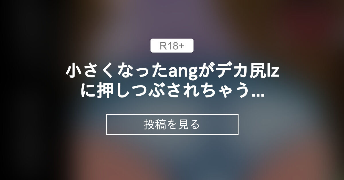 【特殊性癖】 小さくなったangがデカ尻lzに押しつぶされちゃう絵… - 映月ナイン (さなみのすけ)の投稿｜ファンティア[Fantia]