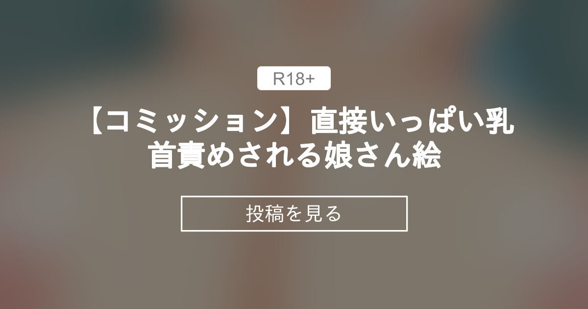 【爆乳】 【コミッション】直接いっぱい乳首責めされる娘さん絵 - てーらファンティア (てーら＠C105一日目東E-41a)の投稿｜ファンティア[Fantia]