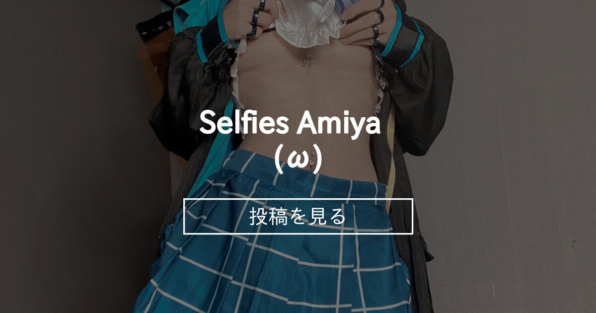 Selfies Amiya (≧ω≦) - Umeko NSFW (Umeko )の投稿｜ファンティア[Fantia]