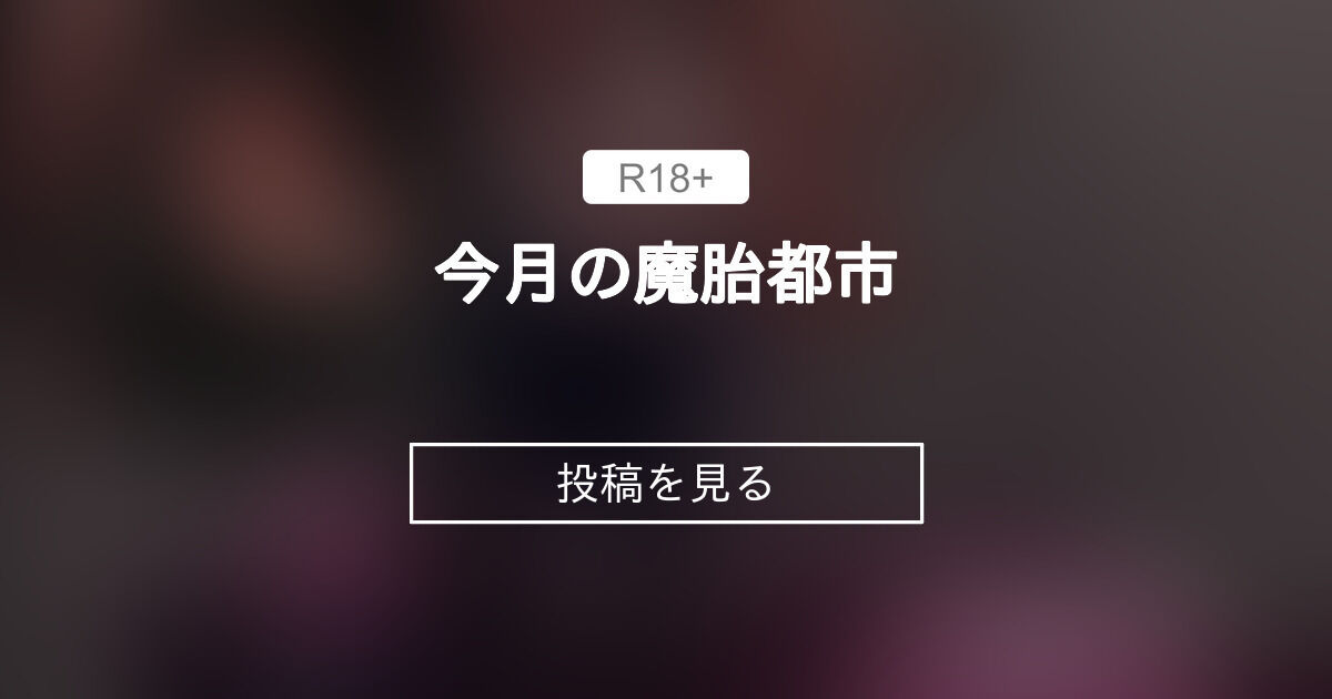 【オリジナル】 今月の魔胎都市 - Radical Dream＠fantia (竜胆)の投稿｜ファンティア[Fantia]
