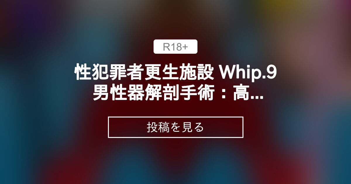 【SM】 性犯罪者更生施設 Whip.9 男性器解剖手術：高解像度版 - 人工美少女製作所 (ふぁっときゃっとDX)の投稿｜ファンティア[Fantia]