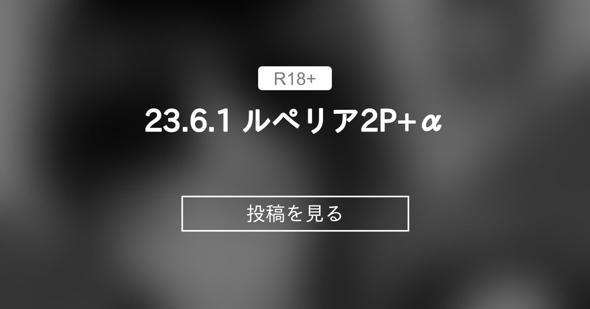 【オリジナル】 23.6.1 ルペリア2P+α - K2マンホール (P)の投稿｜ファンティア[Fantia]