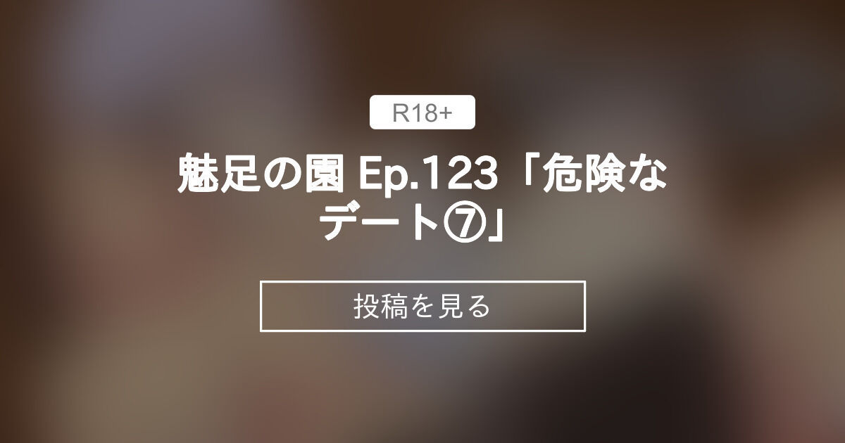 【Mitari_no_Sono】 魅足の園 Ep.123「危険なデート⑦」 - ナッシュのファンティア (ナッシュ)の投稿｜ファンティア[Fantia]
