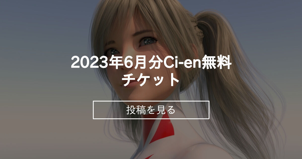 2023年6月分Ci-en無料チケット - tsumayoji研究所 (tsumayoji)の投稿｜ファンティア[Fantia]