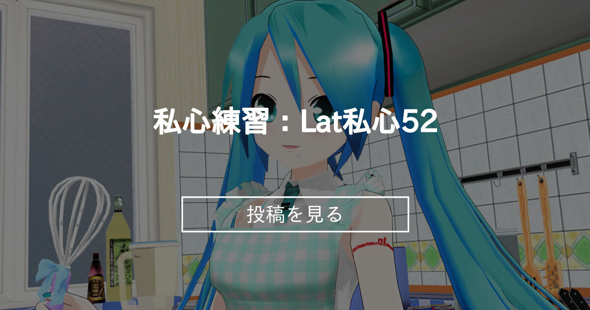 【Lat式ミク】 私心練習：Lat私心52 - 呆音的日更日常 (呆音)の投稿｜ファンティア[Fantia]
