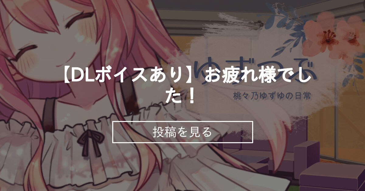 【Vtuber】 【DLボイスあり】お疲れ様でした！ - 桃々乃ゆずゆ🎀🍑楽しむ会 (桃々乃ゆずゆ)の投稿｜ファンティア[Fantia]